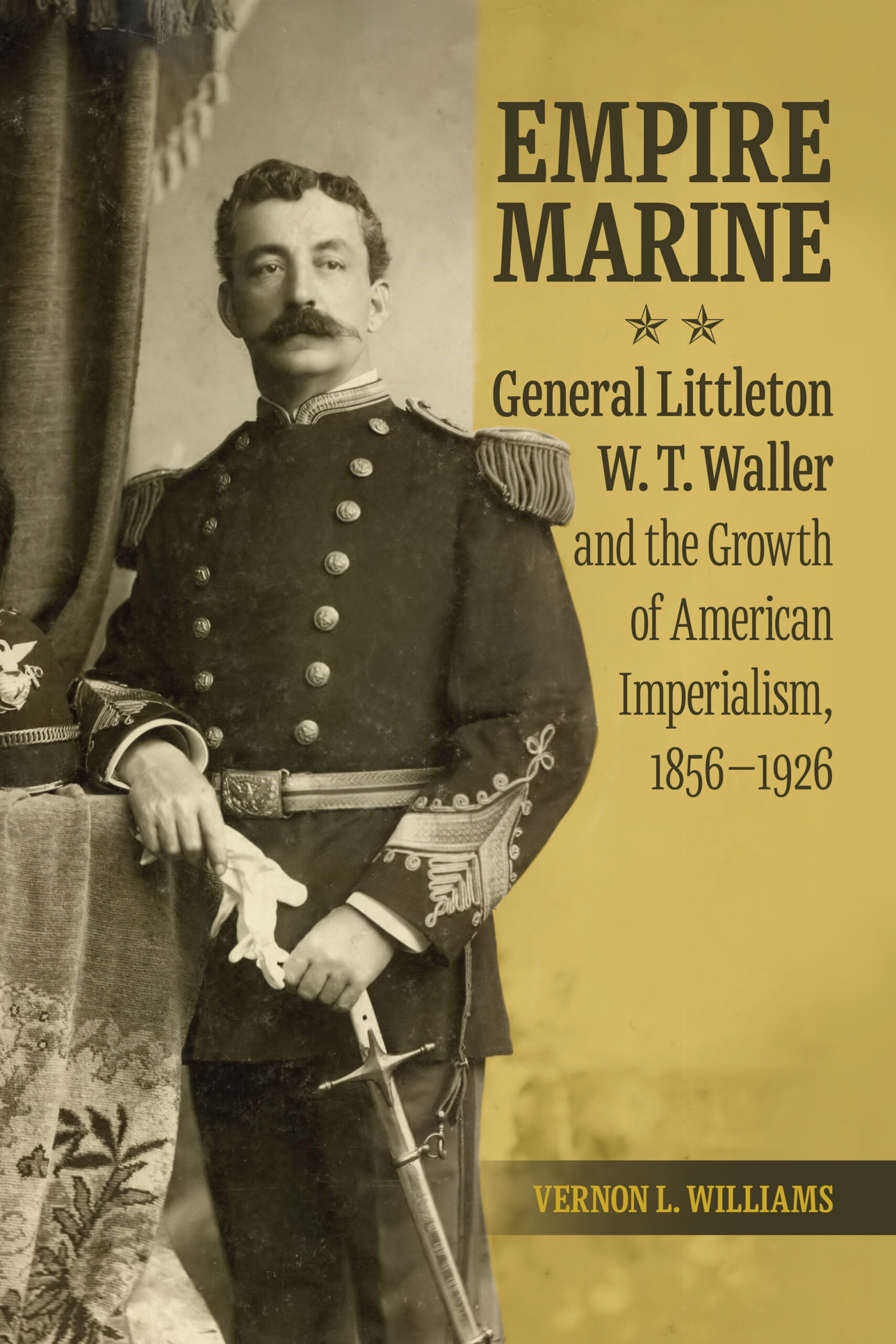 Empire Marine: General Littleton W.T. Waller and the Growth of American ...